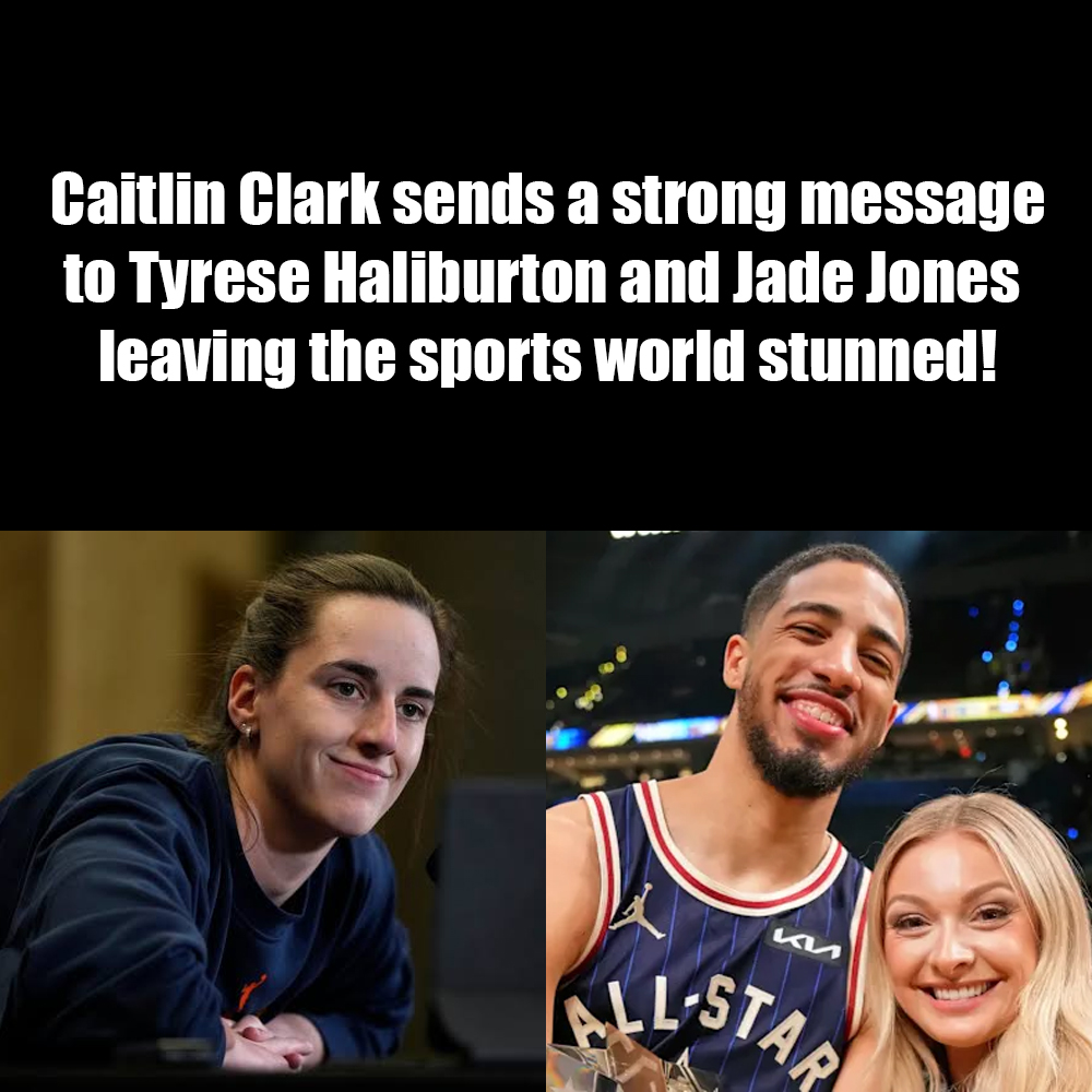 Caitlin Clark sends a strong message to Tyrese Haliburton and Jade Jones – leaving the sports ...